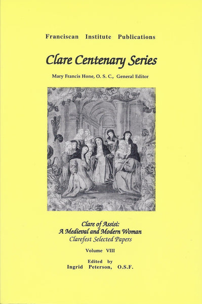 Clare of Assisi: A Medieval and Modern Woman: Clarefest Selected Paper ...